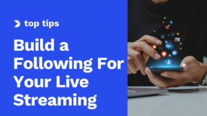 6 Tips on How to Build a Following For Your Live Streaming