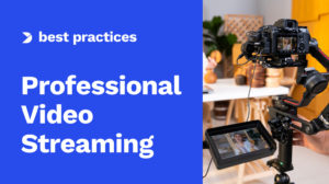 7 Tips to Make Your Streaming Video More Professional