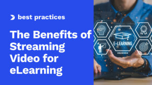 Online Video In Education: The Benefits of Streaming Video for eLearning